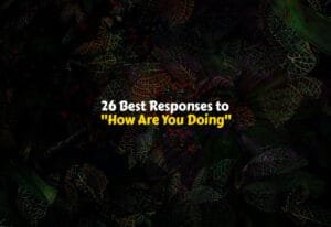 How Are You Doing Responses | Best Ways to Respond