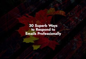 30 Superb Ways to Respond to Emails Professionally