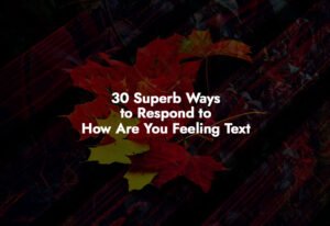 30 Superb Ways to Respond to How Are You Feeling Text