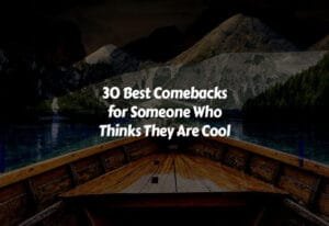 30 Best Comebacks for Someone Who Thinks They Are Cool
