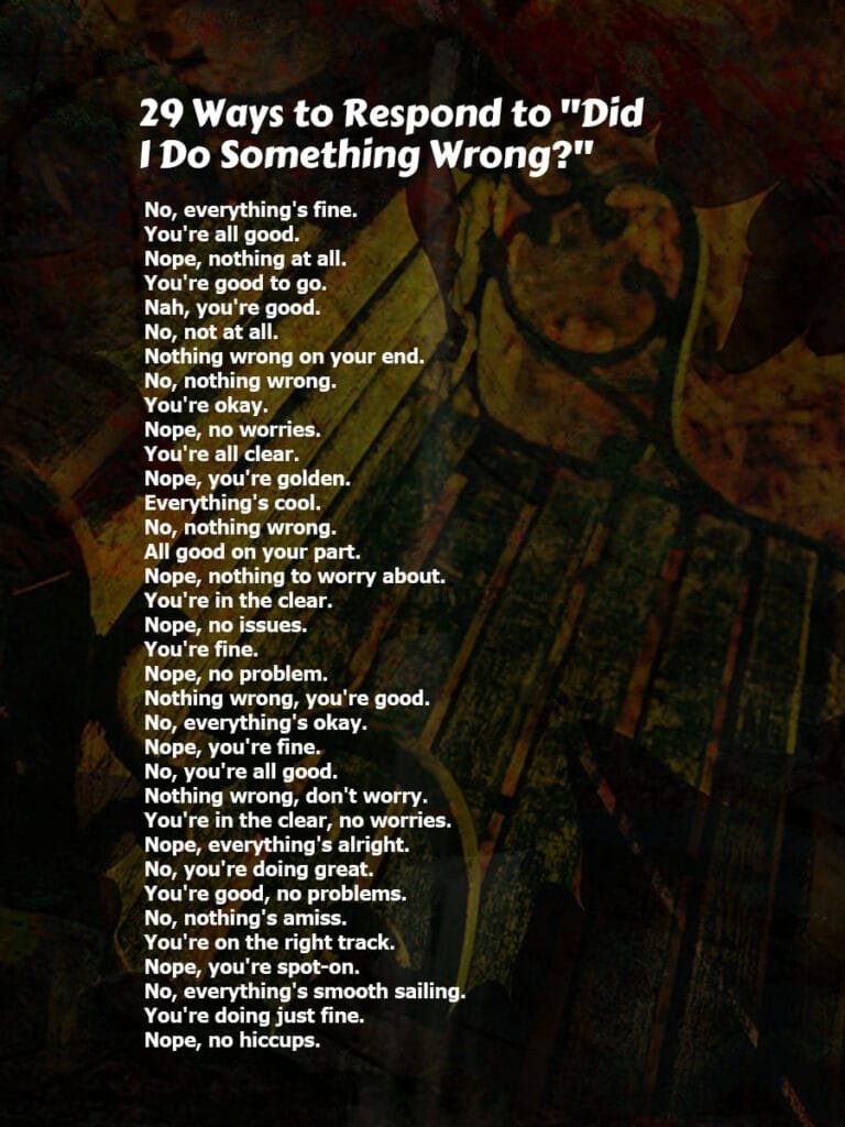 29 Ways to Respond to "Did I Do Something Wrong?"