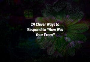 29 Clever Ways to Respond to "How Was Your Exam"