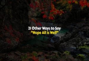 21 Other Ways to Say "Hope All is Well": Sound More Genuine